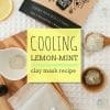 DIY Cooling Lemon Clay Mask with Minty Freshness