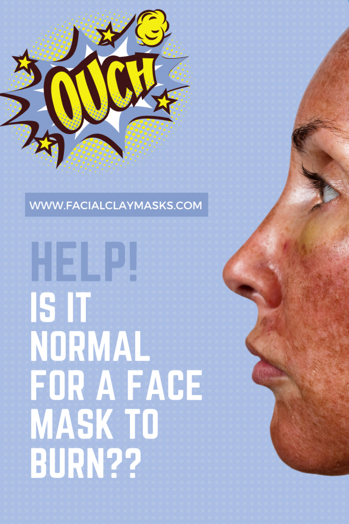 Is it normal for a Face Mask to Burn? What about Clay Masks?
