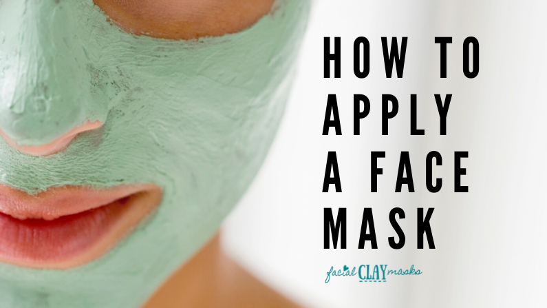 How to Apply Face Masks - The Right Way by Facial Clay Masks